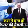 Cancer Vaccines Russia,रूस ने खोज लिया कैंसर को रोकने का इलाज, पुतिन के ...