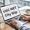 UGC NET City Slip: वेबसाइट ugcnet.nta.ac.in पर यूजीसी नेट सिटी स्लिप ...