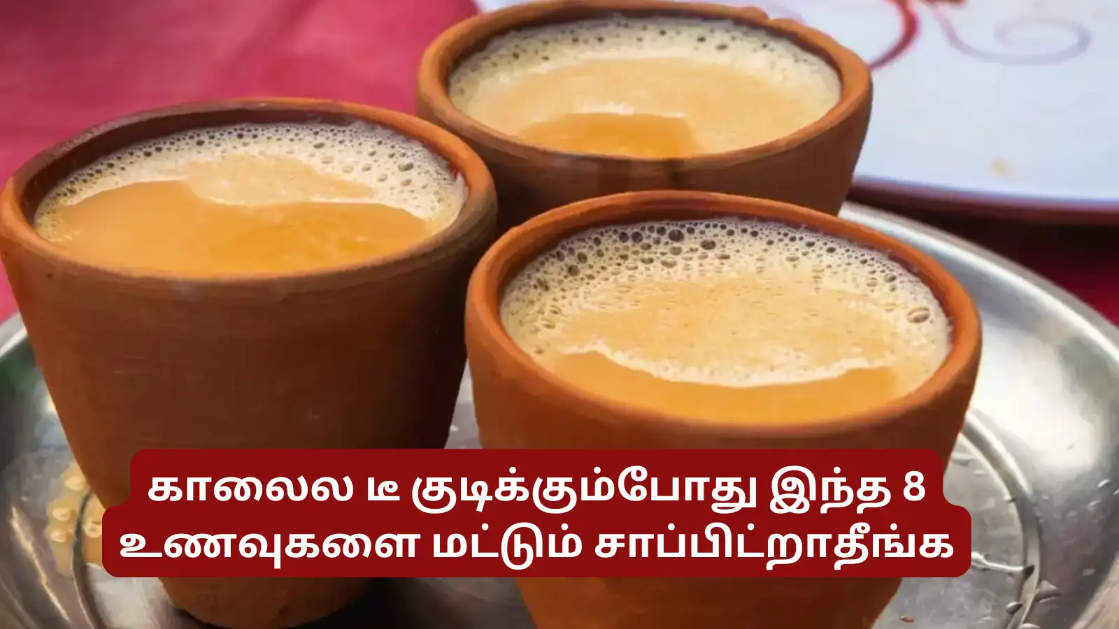 Foods To Avoid With Tea,காலைல டீ குடிக்கும்போது இந்த 8 உணவுகளை மட்டும் ...