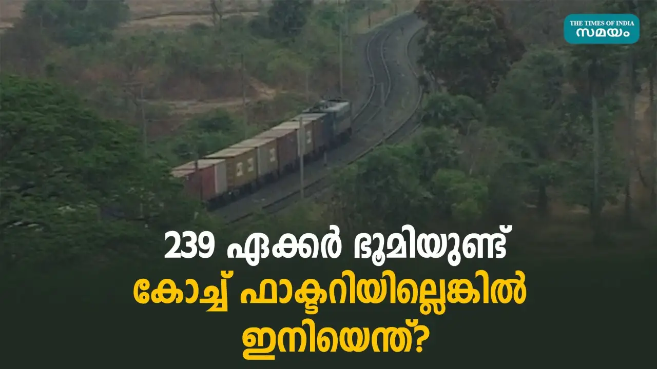 Kanjikode Coach Factory,239 ഏക്കര്‍ ഭൂമിയുണ്ട്; കോച്ച് ...