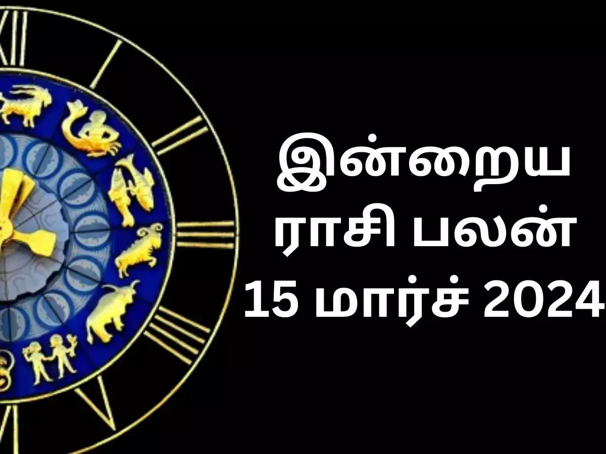 இன்றைய ராசி பலன் 15 மார்ச் 2024 - today astrology 15 march 2024 check ...