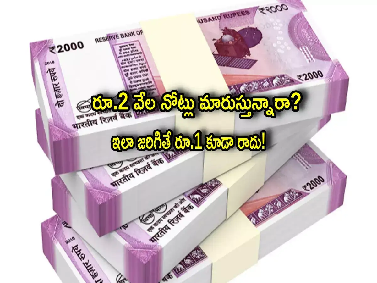 Fake 2000 Notes,2000 Note Exchange: రూ.2 వేల నోట్లు ఎక్స్చేంజ్ ...