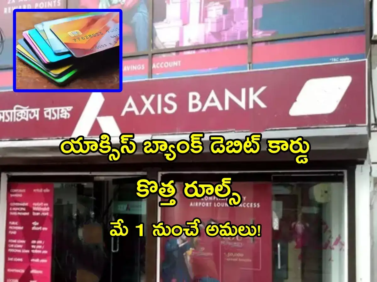 Debit Card Rules,Axis Bank: యాక్సిస్ బ్యాంక్ డెబిట్ కార్డ్ కొత్త రూల్స్.. మే 1 నుంచే అమలు.. ఏం ...