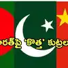 China Pakistan Bangladesh,భారత్‌ను దెబ్బతీసేలా.. చైనా, పాకిస్థాన్ ...